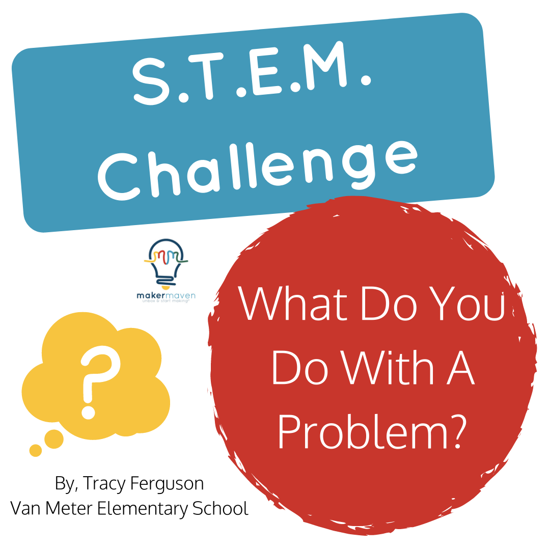 What Do You Do With A Problem? – Maker Maven