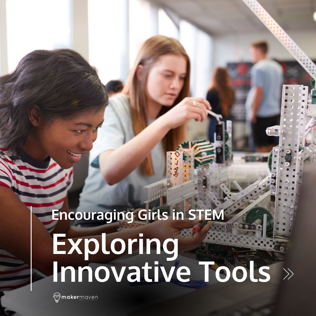 Encouraging Girls in STEM: Exploring Innovative Tools – Maker Maven