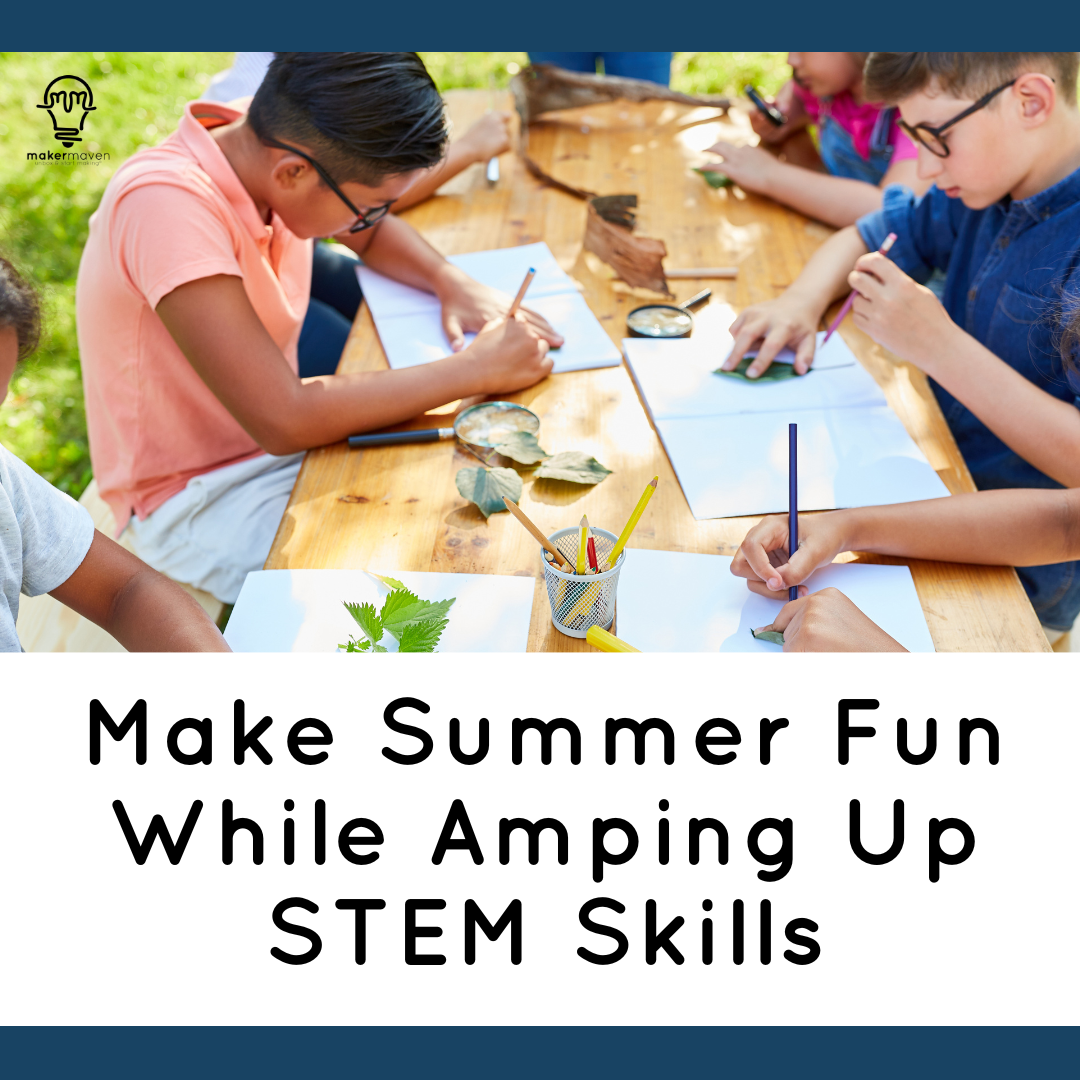 Make Summer Fun While Amping Up STEM Skills – Maker Maven